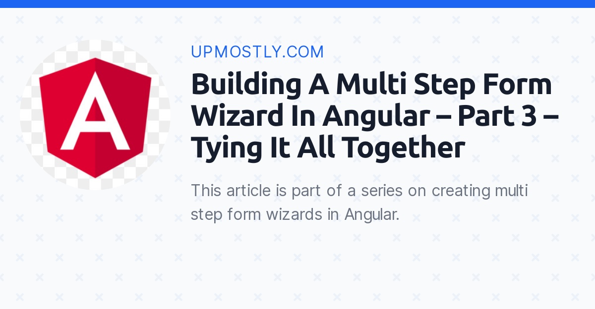 Building A Multi Step Form Wizard In Angular – Part 3 – Tying It All ...