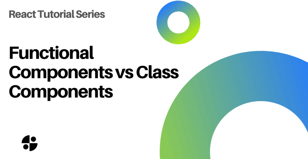 React Functional Components Vs Class Components When To Use Basics LaptrinhX