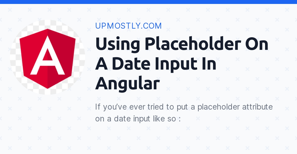 Using Placeholder On A Date Input In Angular Upmostly