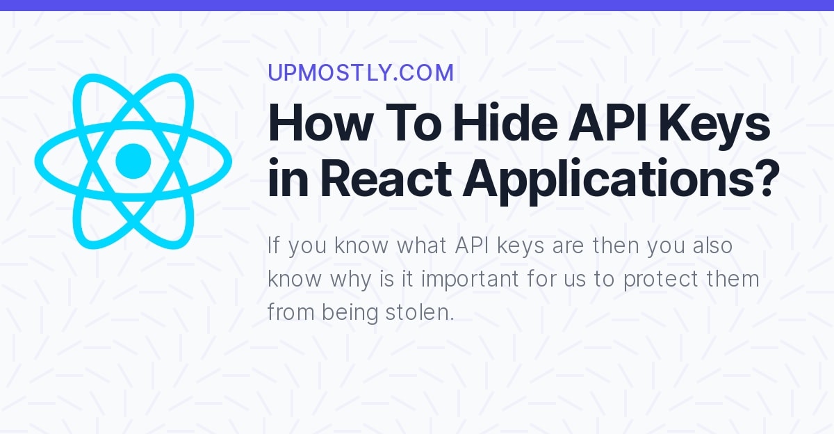 How To Hide API Keys In React Applications Upmostly